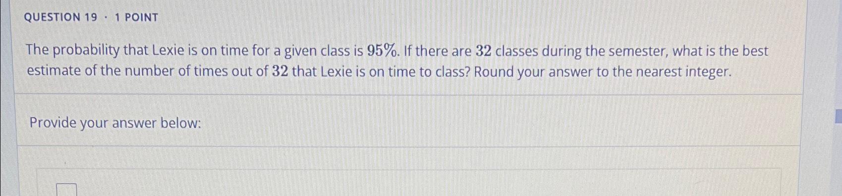 Solved QUESTION 19 - 1 ﻿POINTThe probability that Lexie is | Chegg.com