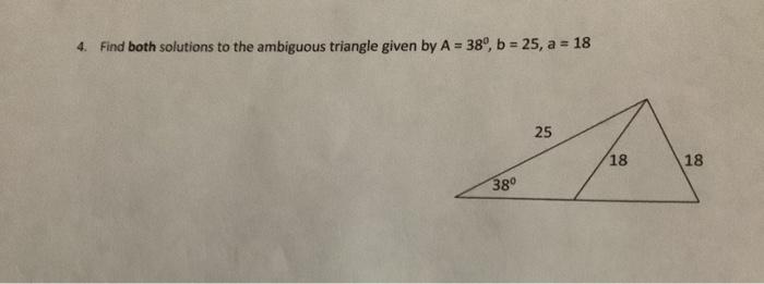 Solved 4. Find both solutions to the ambiguous triangle | Chegg.com