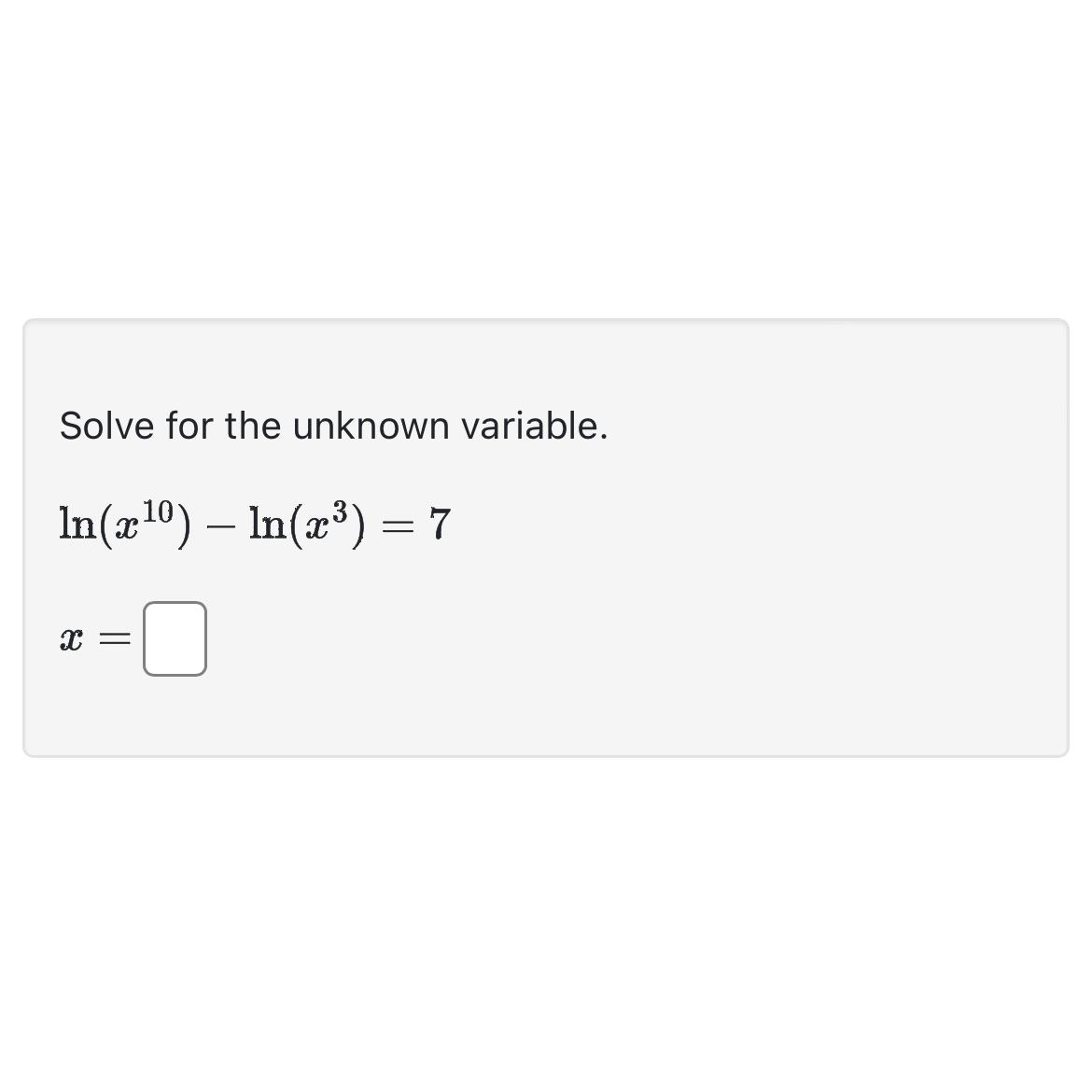 Solved Solve for the unknown variable.ln(x10)-ln(x3)=7x= | Chegg.com
