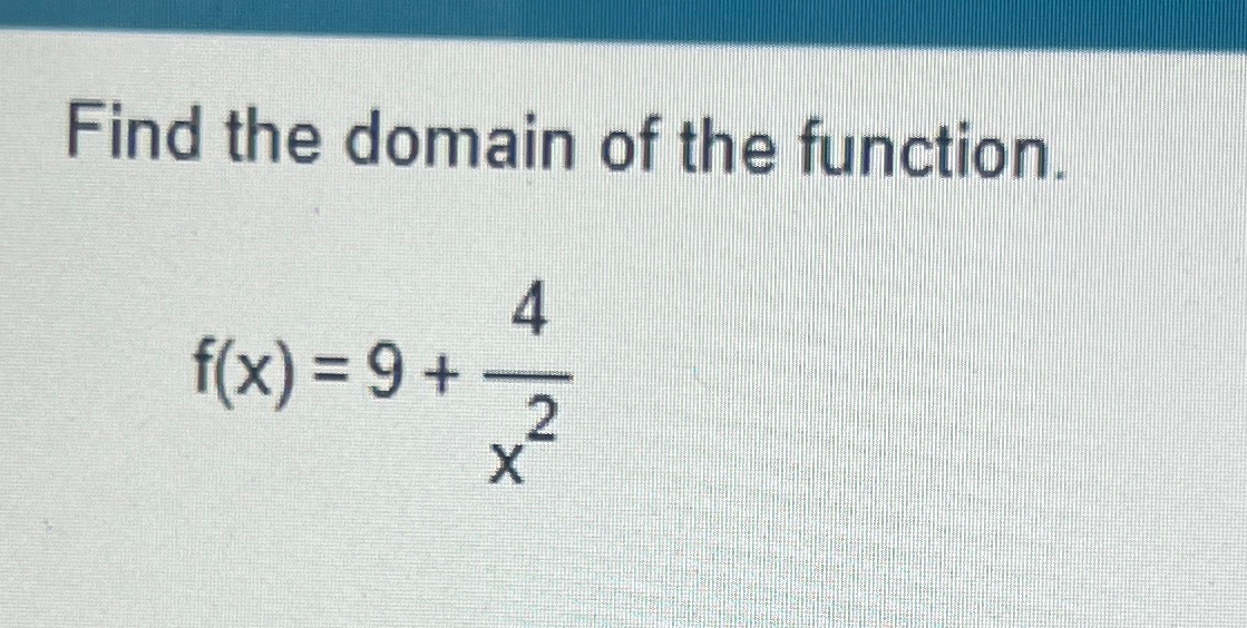 Solved Find the domain of the function.f(x)=9+4x2 | Chegg.com