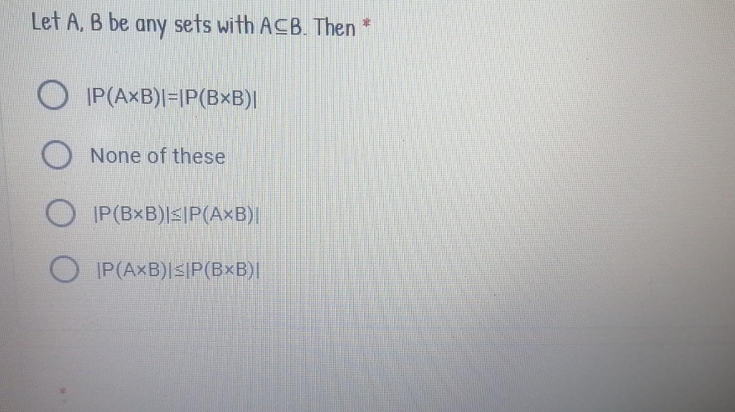 Solved Let A, B be any sets with ACB. Then [P(AXB)(=IP(BxB)| | Chegg.com