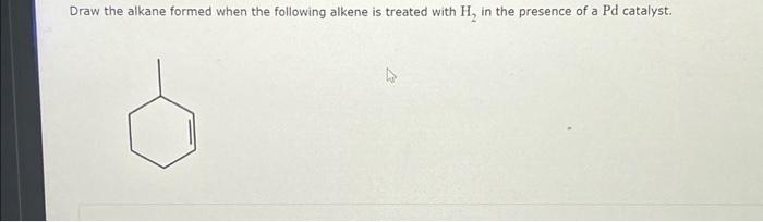 Solved Draw the alkane formed when the following alkene is | Chegg.com