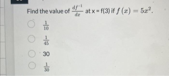 Solved Find the value of dxdf−1 at x=f(3) if f(x)=5x2. 101 | Chegg.com