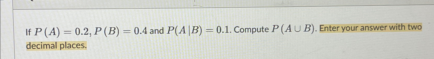 Solved If P(A)=0.2,P(B)=0.4 ﻿and P(A|B)=0.1. ﻿Compute | Chegg.com