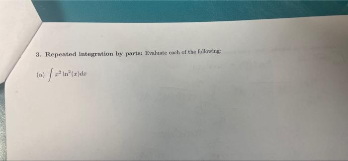 Solved 3. Repeated integration by parts: Evaluate each of | Chegg.com