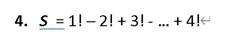 Solved 4. S = 1! - 2! + 3! - ... + 4! S +4 | Chegg.com