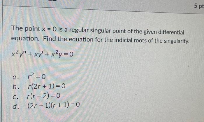 Solved 5 pt The point x = 0 is a regular singular point of | Chegg.com