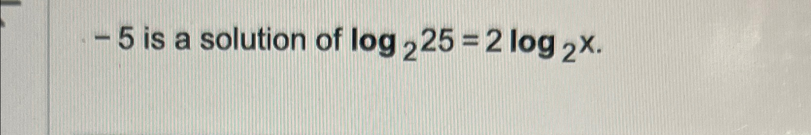 Solved -5 ﻿is a solution of log225=2log2x. | Chegg.com