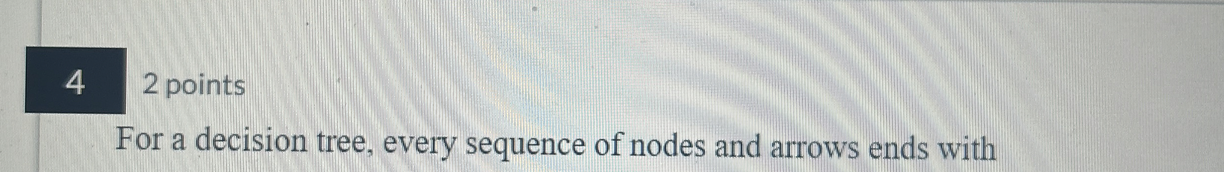 Solved For a decision tree, every sequence of nodes and | Chegg.com
