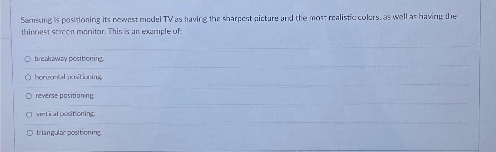 Solved Samsung is positioning its newest model TV as having | Chegg.com