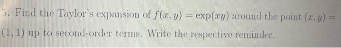 Solved 5. Find the Taylor's expansion of f(x,y)=exp(xy) | Chegg.com