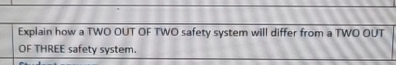 Solved Explain how a TWO OUT OF TWO safety system will | Chegg.com