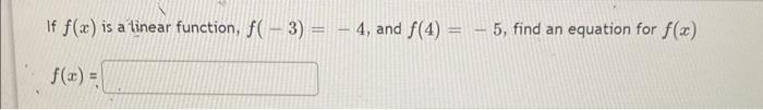 Solved If f(x) is a tinear function, f(−3)=−4, and f(4)=−5, | Chegg.com