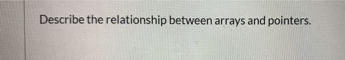Solved Describe the relationship between arrays and | Chegg.com