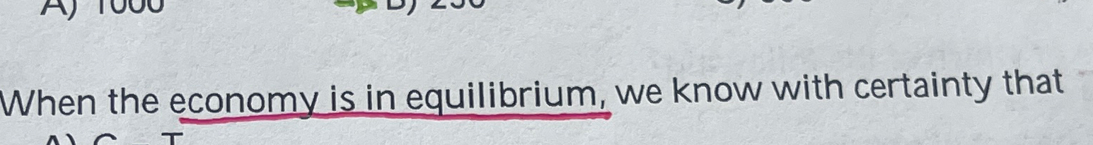 Solved When the economy is in equilibrium, we know with | Chegg.com
