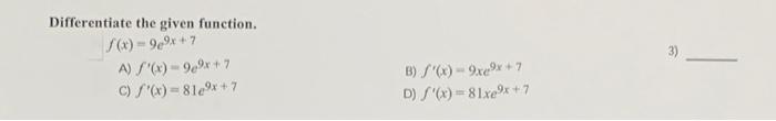 Solved Differentiate the given function. f(x)=9e9x+7 A) | Chegg.com