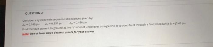 Solved QUESTION 2 Consider a system with sequence impedances | Chegg.com