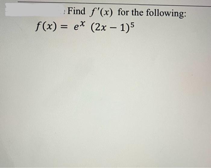 Solved Find f′(x) for the following: f(x)=ex(2x−1)5 | Chegg.com