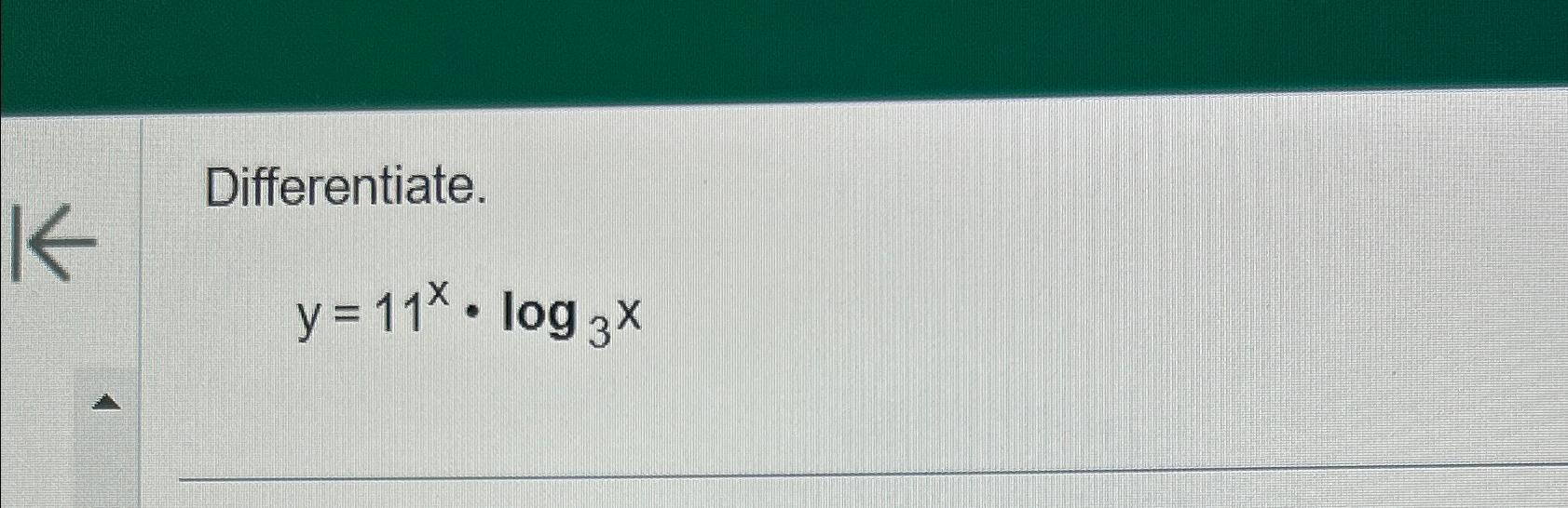 Solved Differentiate.y=11x*log3x | Chegg.com