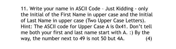 Solved 11. Write your name in ASCII Code - Just Kidding - | Chegg.com