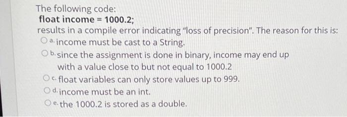Solved The following code: float income = 1000.2; results in | Chegg.com