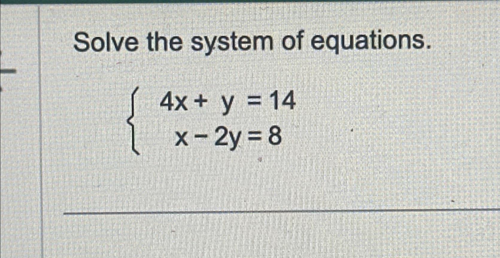 Solved Solve the system of equations.4x+y=14x-2y=8 | Chegg.com