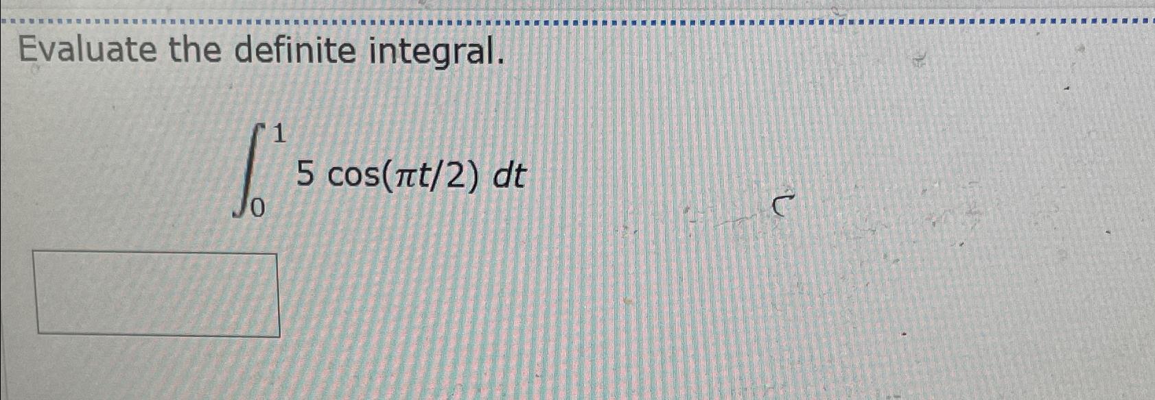 Solved Evaluate the definite integral.∫015cos(πt2)dt | Chegg.com