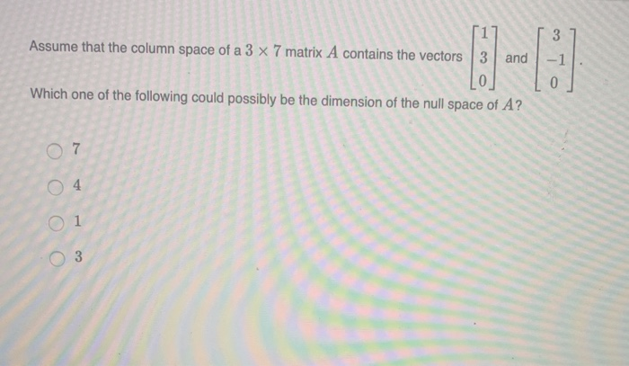 Solved 3 Assume that the column space of a 3 x 7 matrix A | Chegg.com