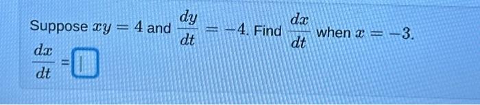 Solved Suppose xy: da dt 4 and dy dt -4. Find dx dt when x = | Chegg.com