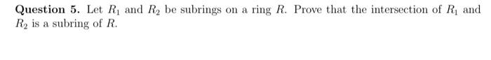 Solved Question 5. Let R1 and R2 be subrings on a ring R. | Chegg.com