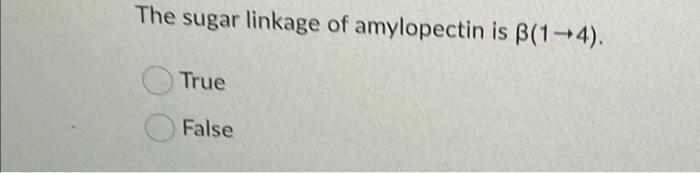Solved The sugar linkage of amylopectin is β(1→4). True | Chegg.com