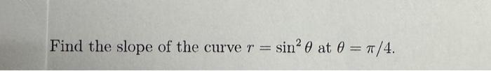 Solved Find the slope of the curve r=sin2θ at θ=π/4. | Chegg.com