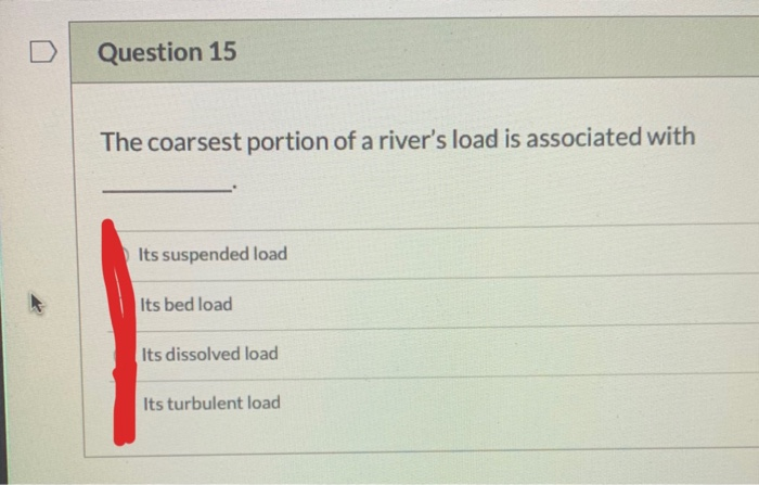 Solved Question 15 The coarsest portion of a river's load is | Chegg.com