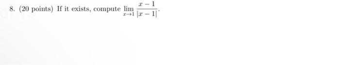 Solved 8. (20 points) If it exists, compute limx→1∣x−1∣x−1. | Chegg.com