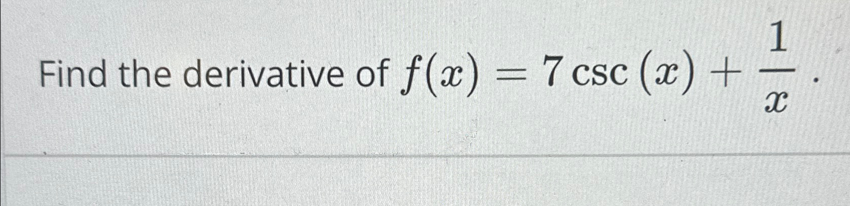 Solved Find the derivative of f(x)=7csc(x)+1x | Chegg.com