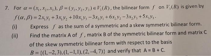 Solved 7. For α=(x1,x2,x3),β=(y1,y2,y3)∈V3(R), the bilinear | Chegg.com