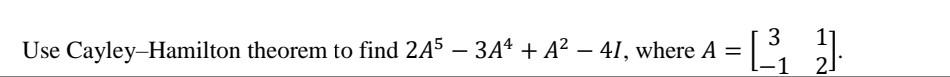 Solved Use Cayley-Hamilton theorem to find 2A5−3A4+A2−4I, | Chegg.com
