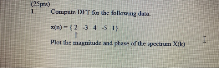 Solved (25pts) Compute DFT for the following data: x(n)= { 2 | Chegg.com