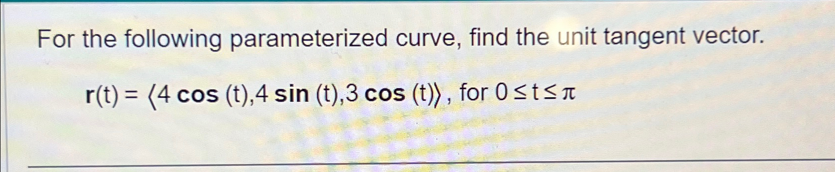 Solved For the following parameterized curve, find the unit | Chegg.com