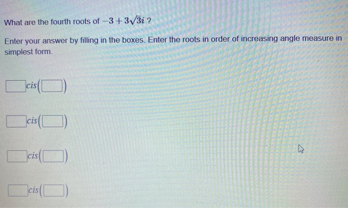 Solved What are the fourth roots of -3+3/3i ? Enter your | Chegg.com