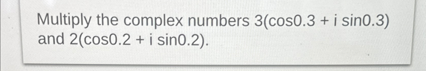 Solved Multiply the complex numbers 3(cos0.3+isin0.3) ﻿and | Chegg.com