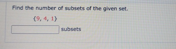 Solved Find the number of subsets of the given set. {9, 4, | Chegg.com