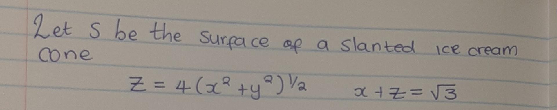 Let S be the surface of a slanted cone ice cream Z = | Chegg.com