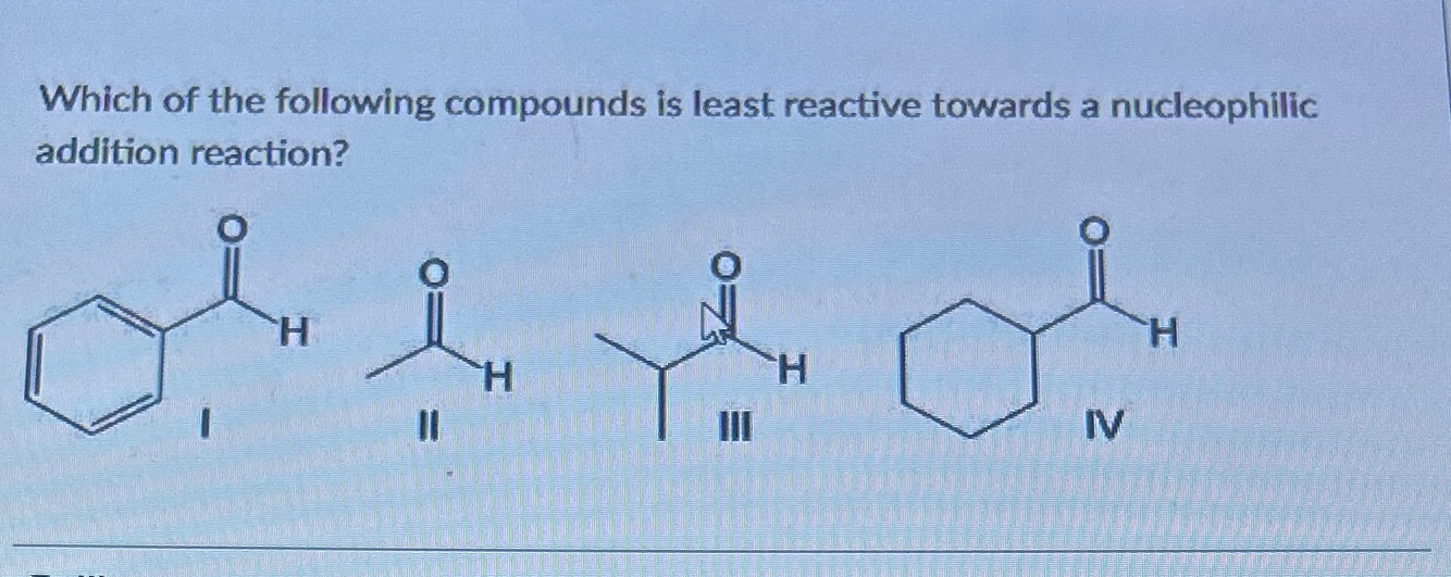 Solved Which of the following compounds is least reactive | Chegg.com