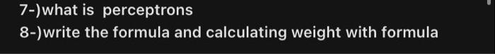 Solved 7-) what is perceptrons 8-) write the formula and | Chegg.com