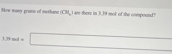 Solved How many grams of methane (CH4) are there in 3.39 mol | Chegg.com