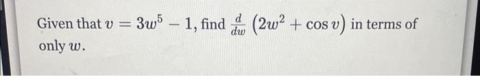 Solved Given that v=3w5−1, find dwd(2w2+cosv) in terms of | Chegg.com