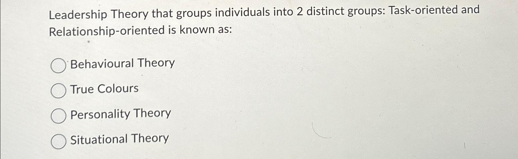 Solved Leadership Theory that groups individuals into 2 | Chegg.com