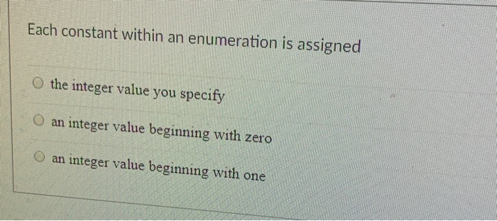 Solved Each constant within an enumeration is assigned O the | Chegg.com