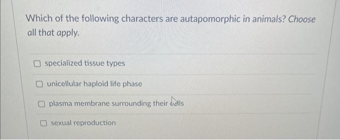 Solved Which of the following characters are autapomorphic | Chegg.com